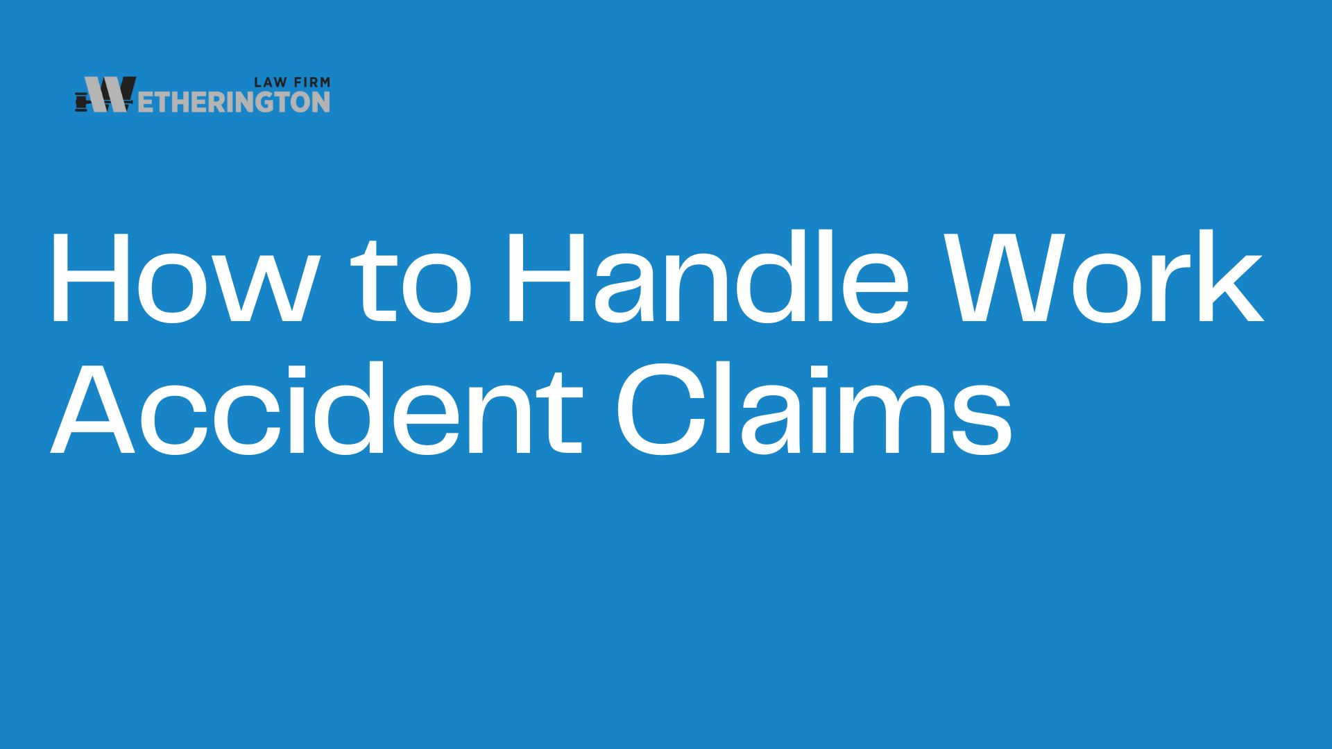 How to Handle Work Accident Claims | Wetherington Law Firm