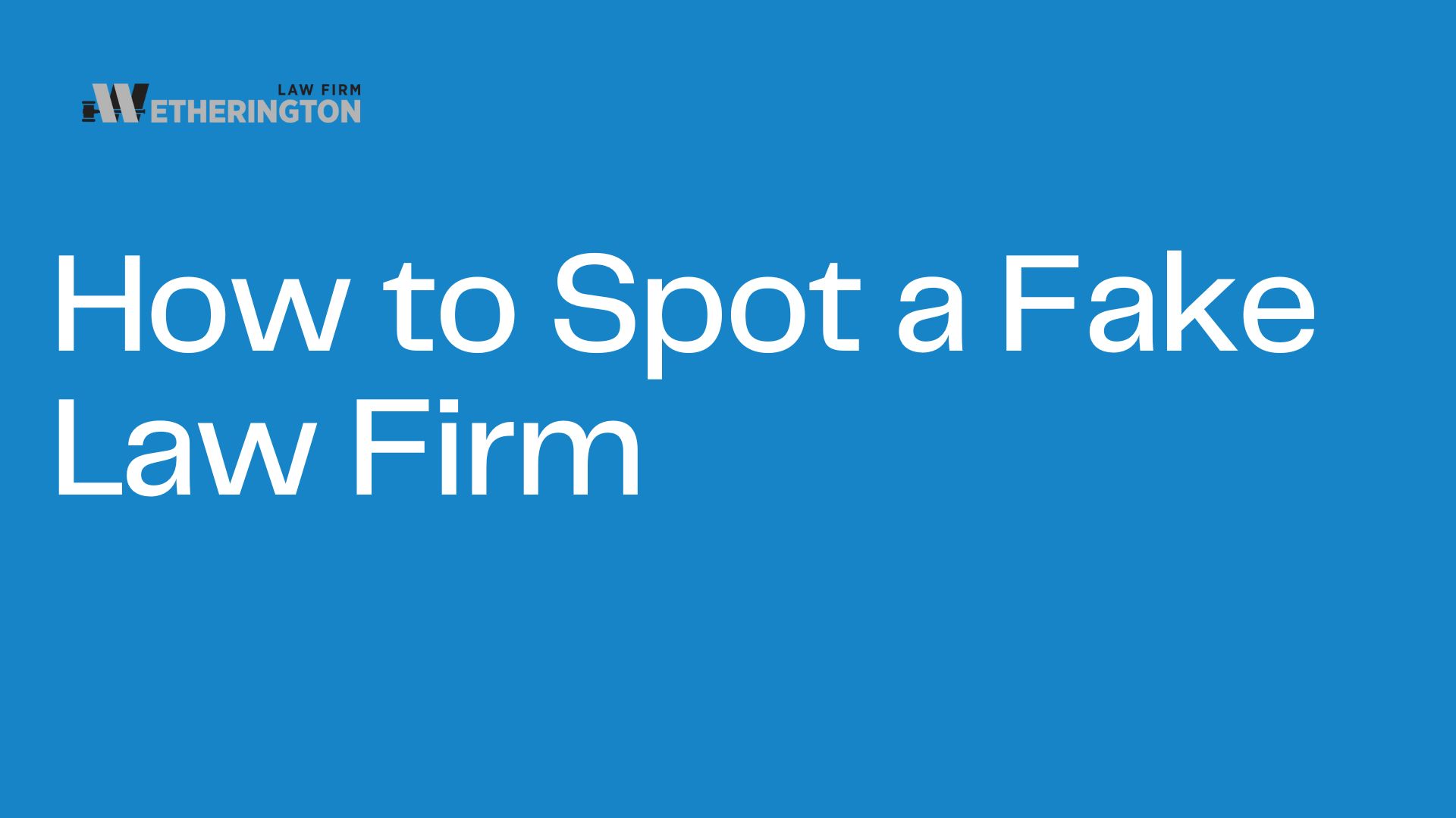 How to Spot a Fake Law Firm | Wetherington Law Firm